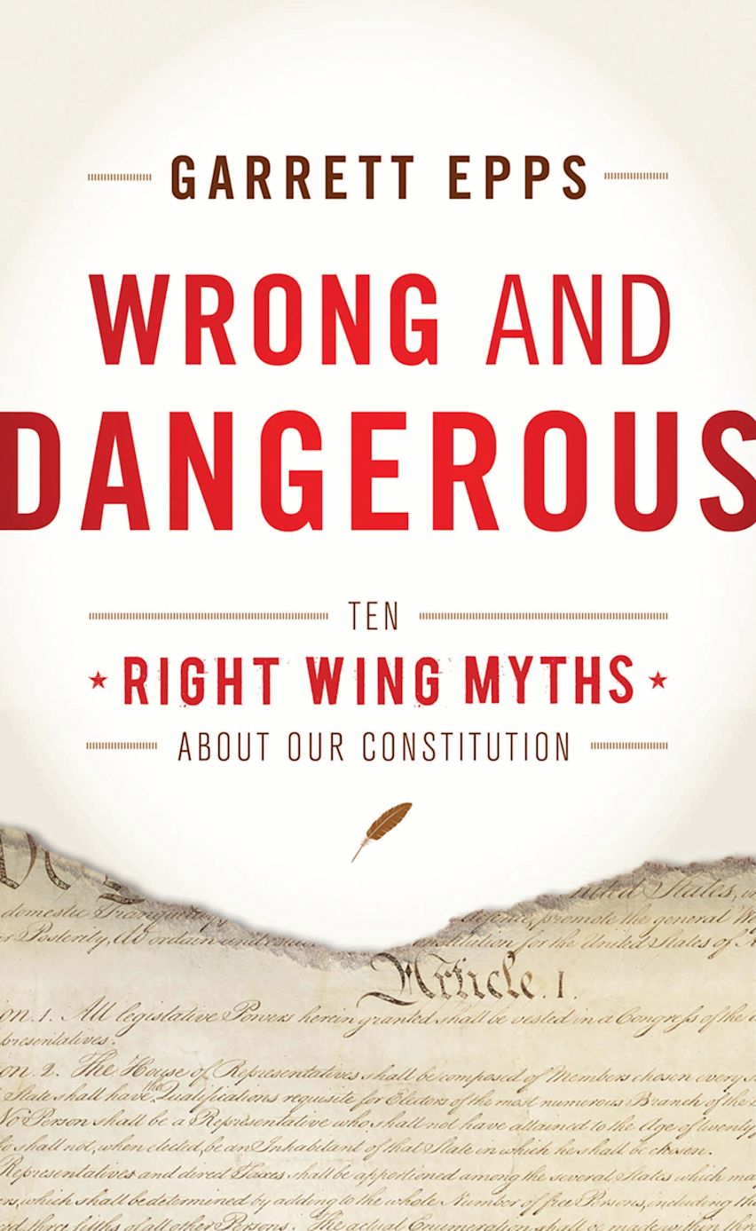 Wrong and Dangerous: Ten Right Wing Myths about Our Constitution ...