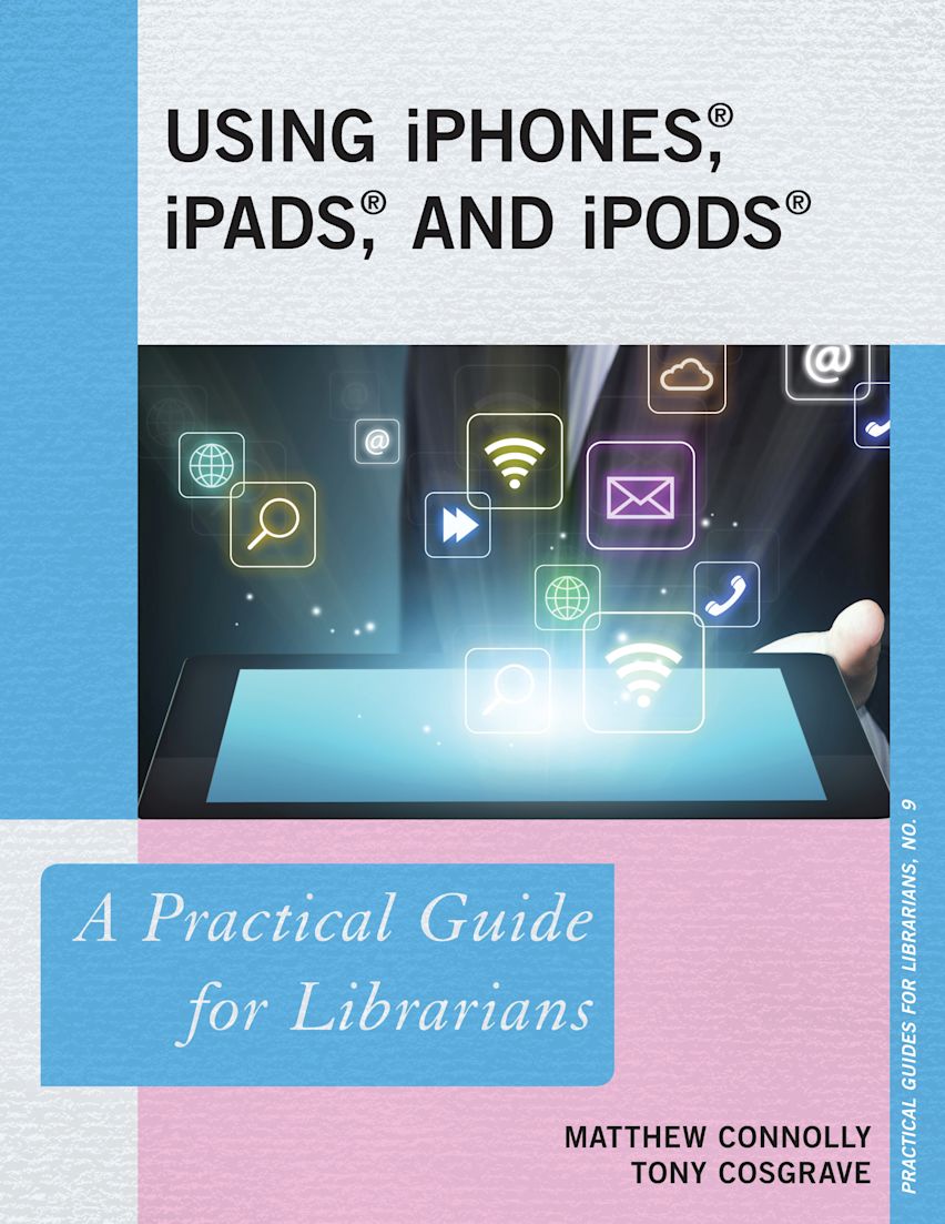 Using iPhones, iPads, and iPods: A Practical Guide for Librarians: Practical Guides for ...