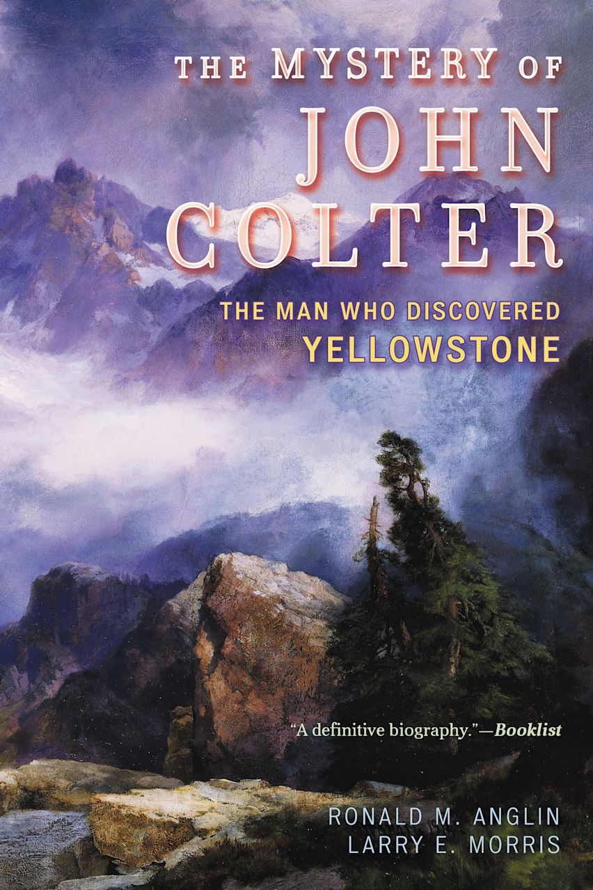 The Mystery of John Colter: The Man Who Discovered Yellowstone: Ronald ...