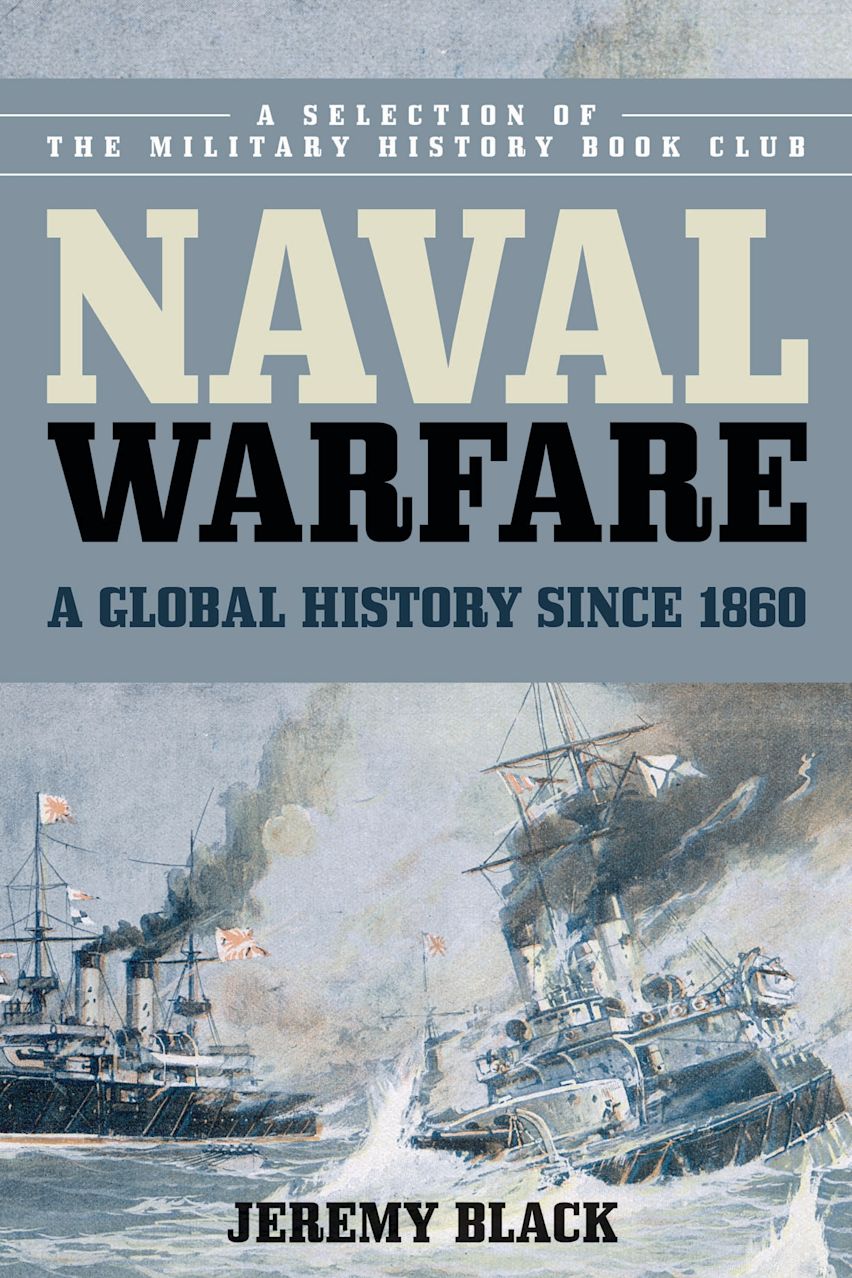 Naval Warfare: A Global History since 1860: Jeremy Black: Rowman ...