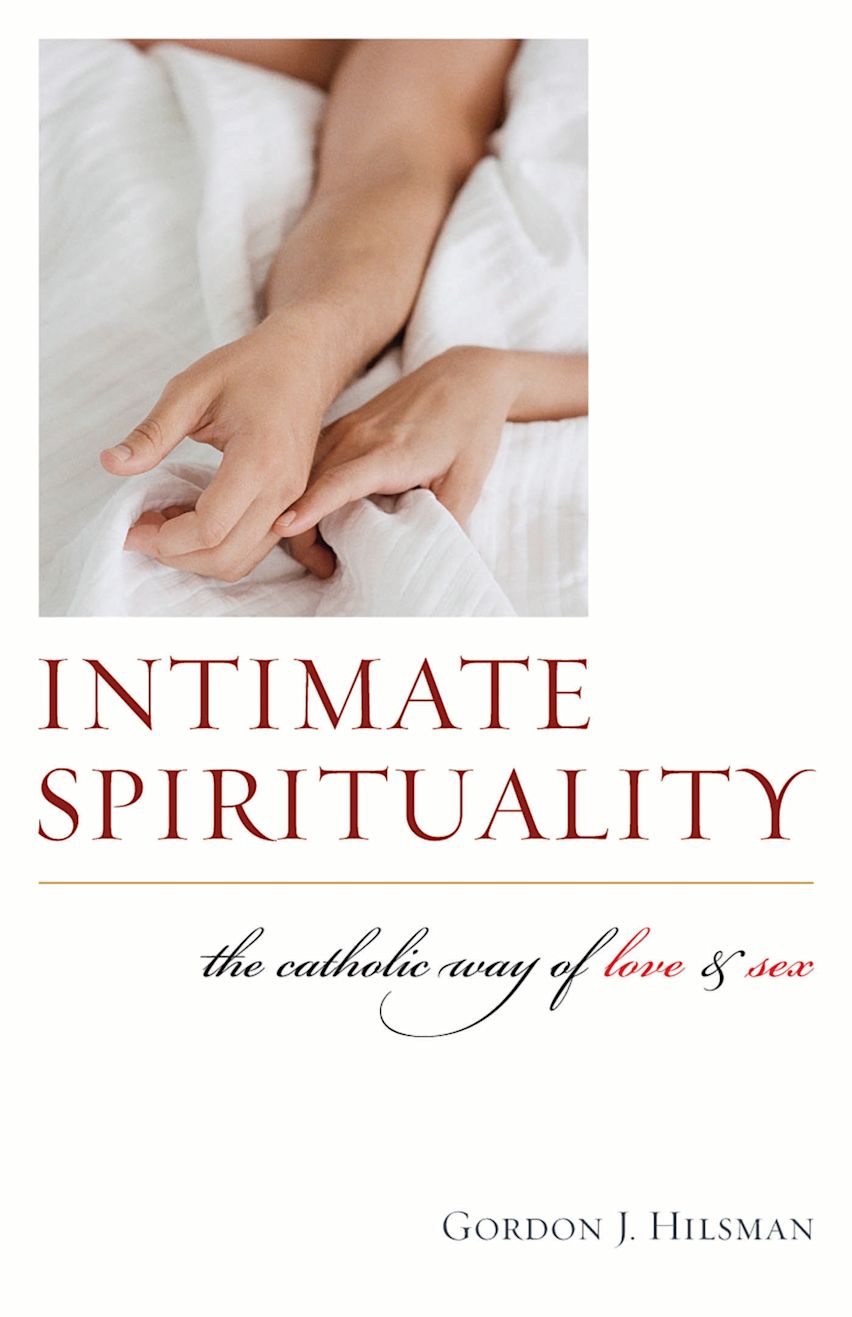Intimate Spirituality: The Catholic Way of Love and Sex: Gordon J ...