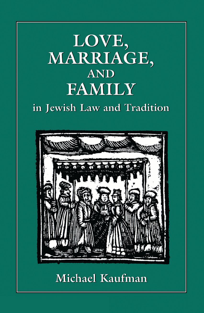 Love, Marriage, and Family in Jewish Law and Tradition: : Michael ...