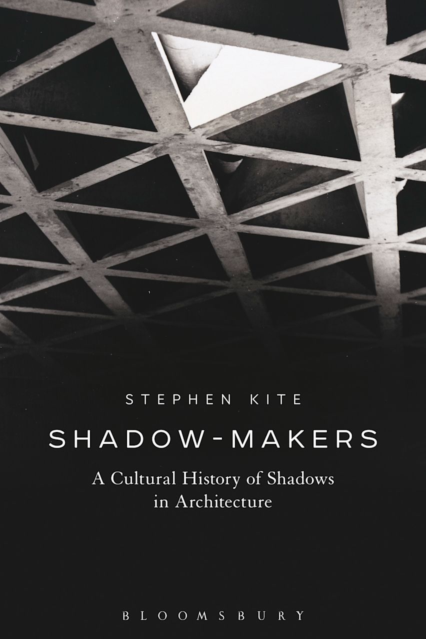Shadow-Makers: A Cultural History of Shadows in Architecture: Stephen ...