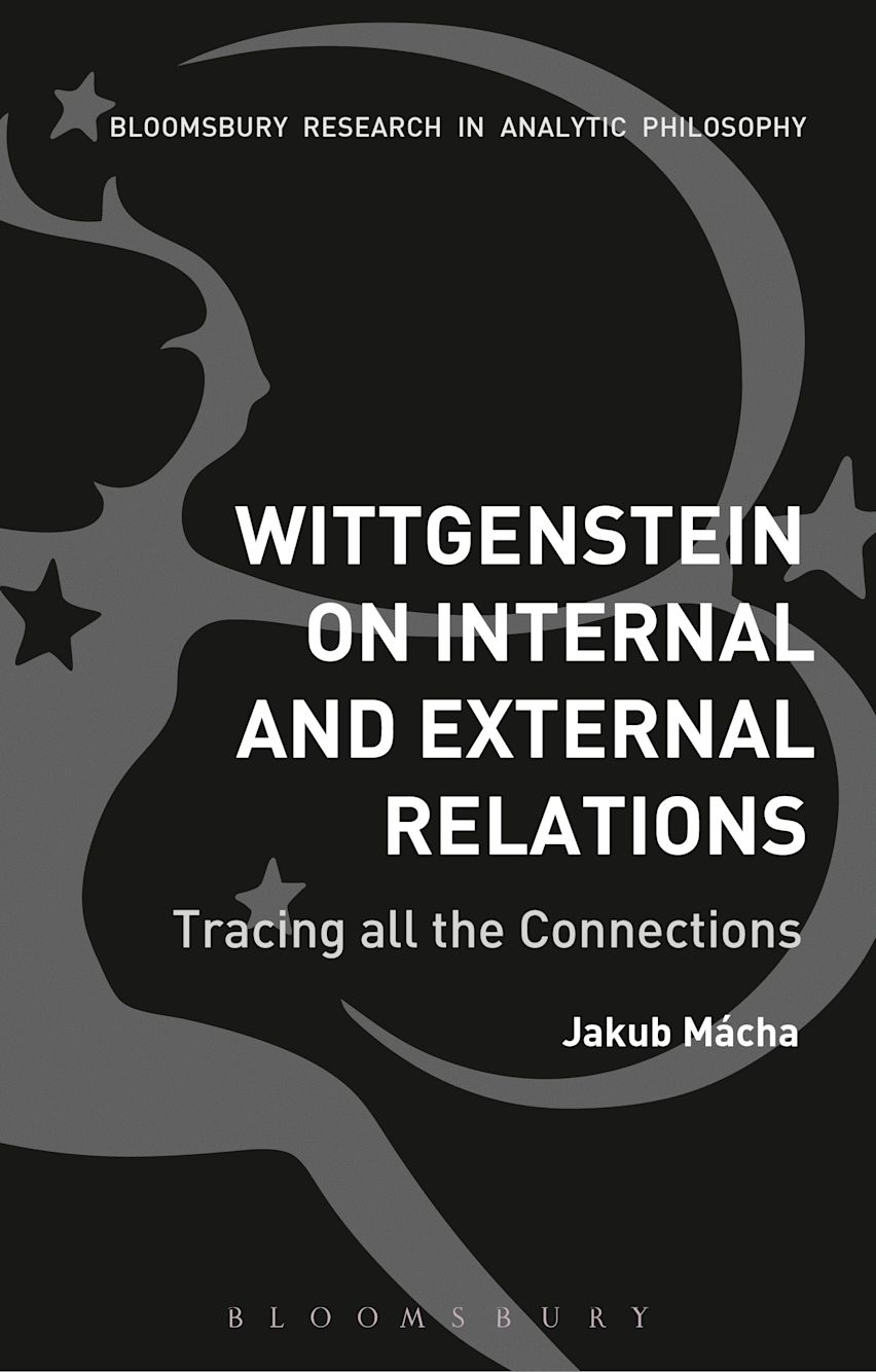 Wittgenstein on Internal and External Relations: Tracing all the Connections: Jakub Mácha ...