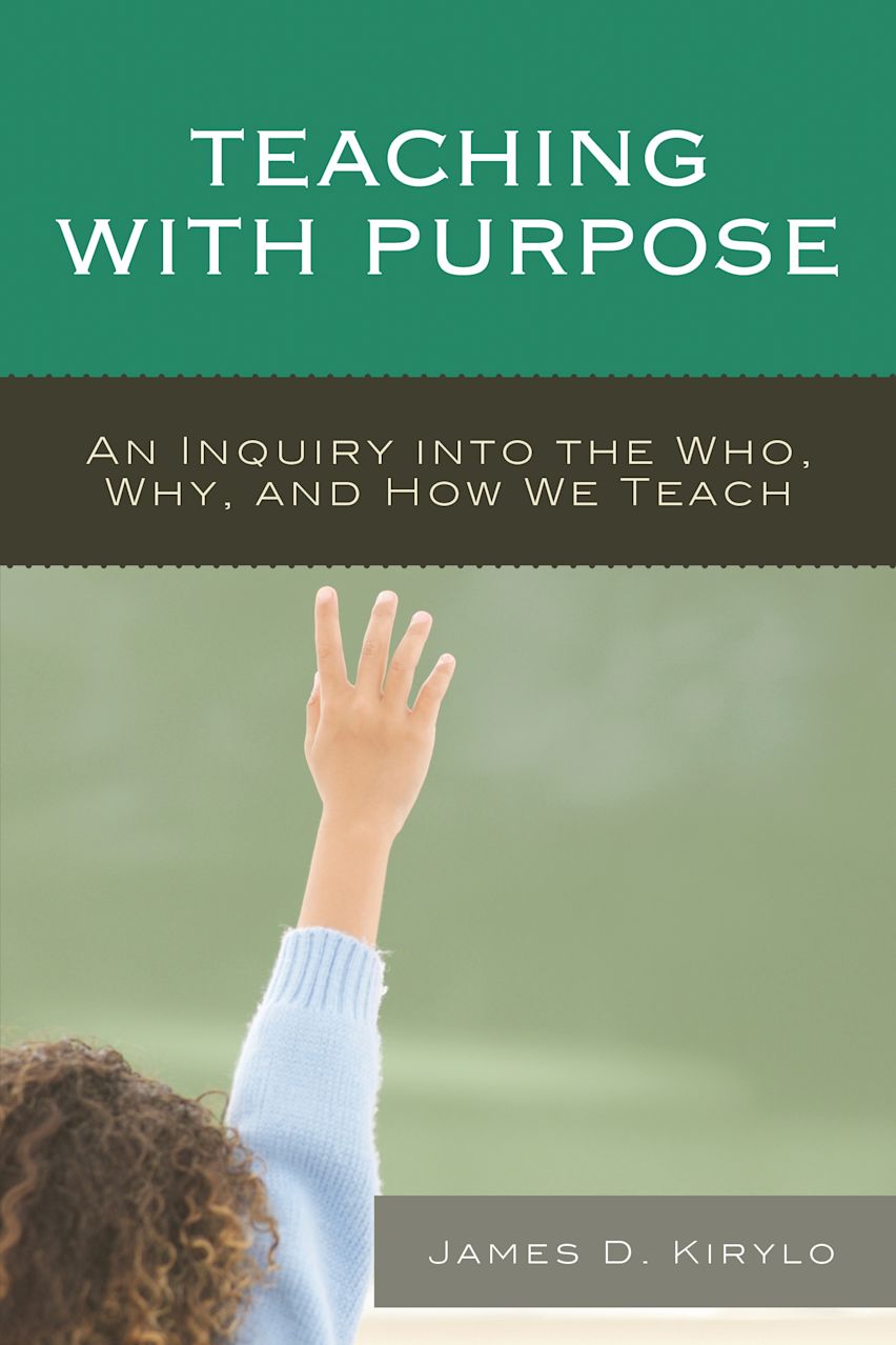 Teaching with Purpose: An Inquiry into the Who, Why, And How We Teach ...