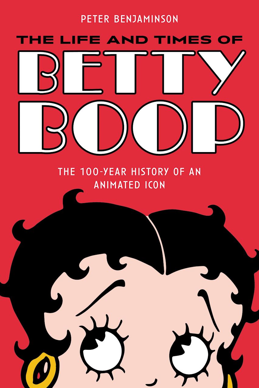 The Life and Times of Betty Boop: The 100-Year History of an Animated ...