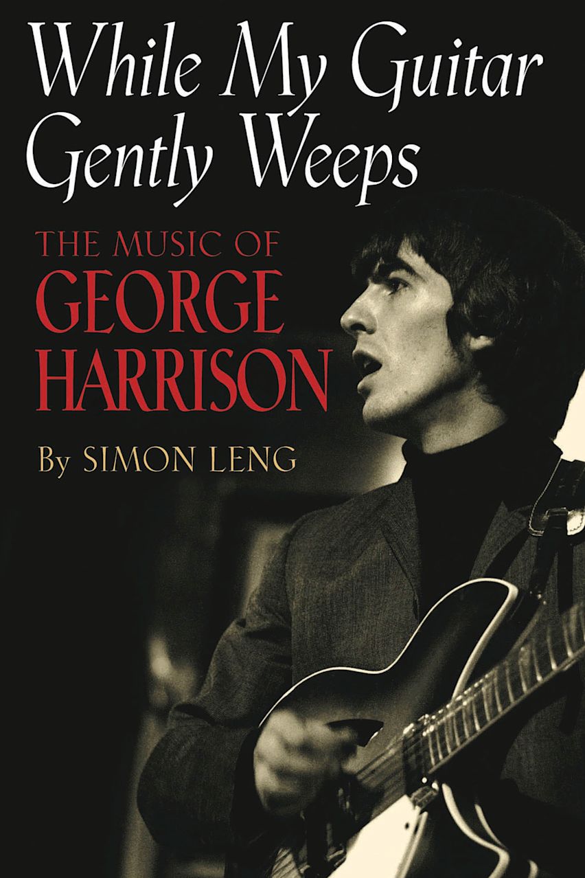 While My Guitar Gently Weeps: The Music of George Harrison: Simon Leng ...