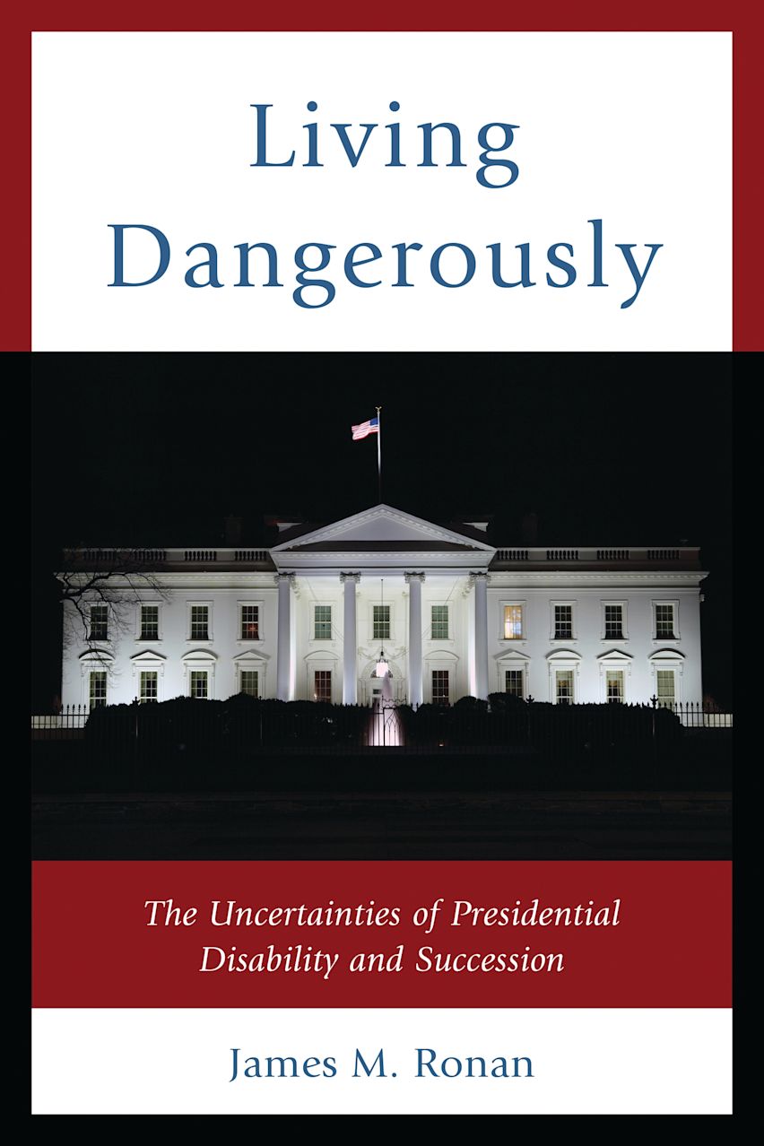 Living Dangerously: The Uncertainties of Presidential Disability and ...