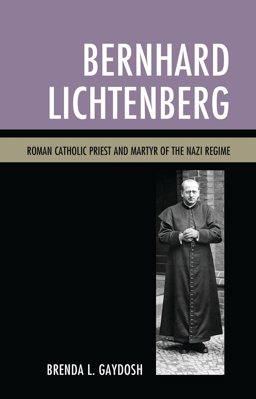 Bernhard Lichtenberg: Roman Catholic Priest and Martyr of the Nazi ...