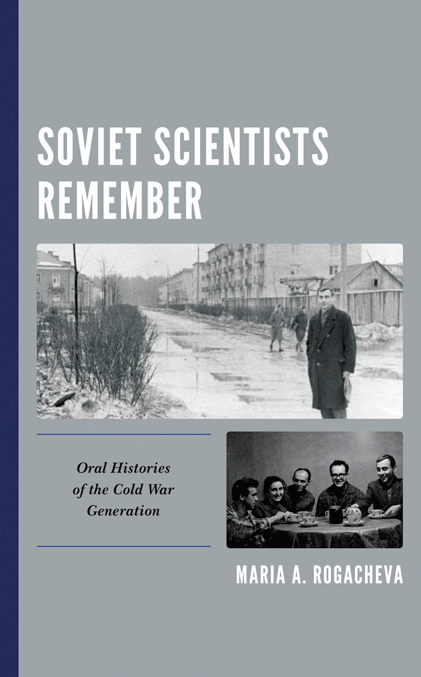 Soviet Scientists Remember: Oral Histories of the Cold War Generation ...
