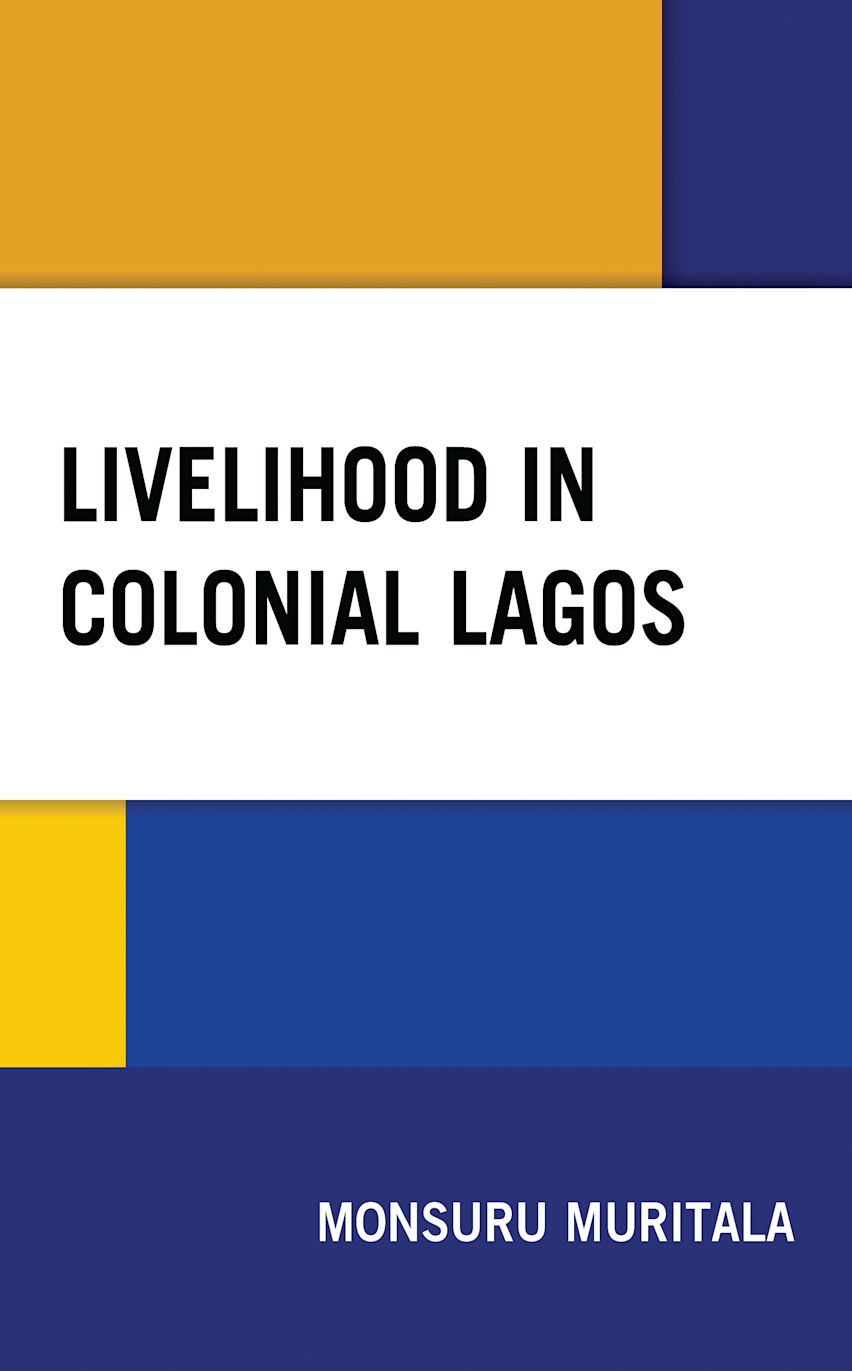 Livelihood in Colonial Lagos: : Monsuru Muritala: Lexington Books ...