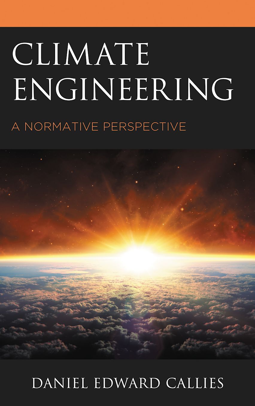 Climate Engineering: A Normative Perspective: Daniel Edward Callies ...