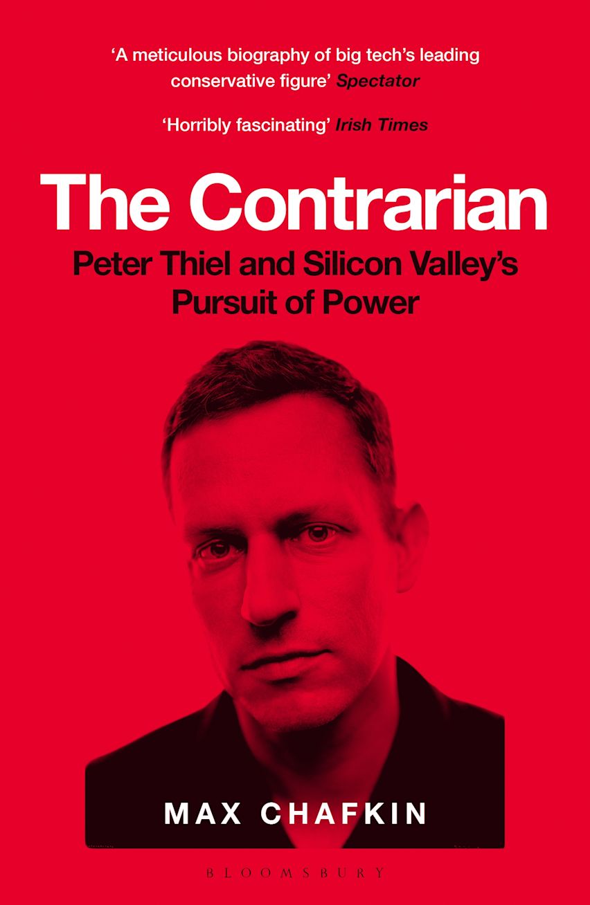 The Contrarian: Peter Thiel and Silicon Valley's Pursuit of Power: Max Chafkin: Bloomsbury ...