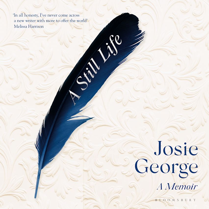 A Still Life: A Memoir: Josie George: Bloomsbury Publishing - Bloomsbury
