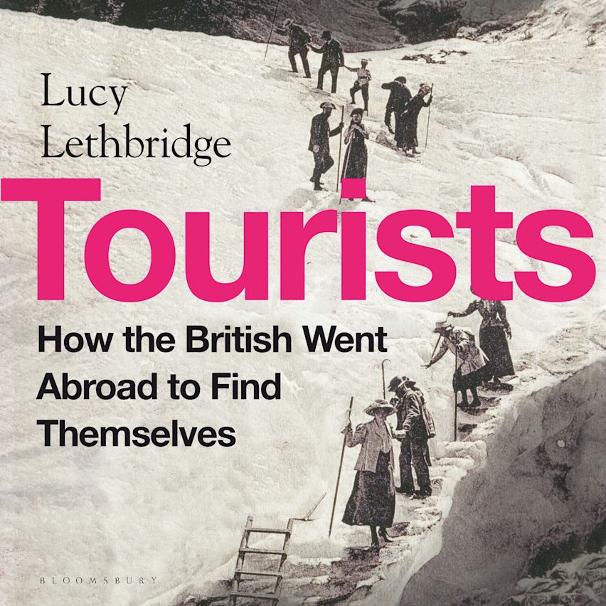 Tourists: How the British Went Abroad to Find Themselves: Lucy ...