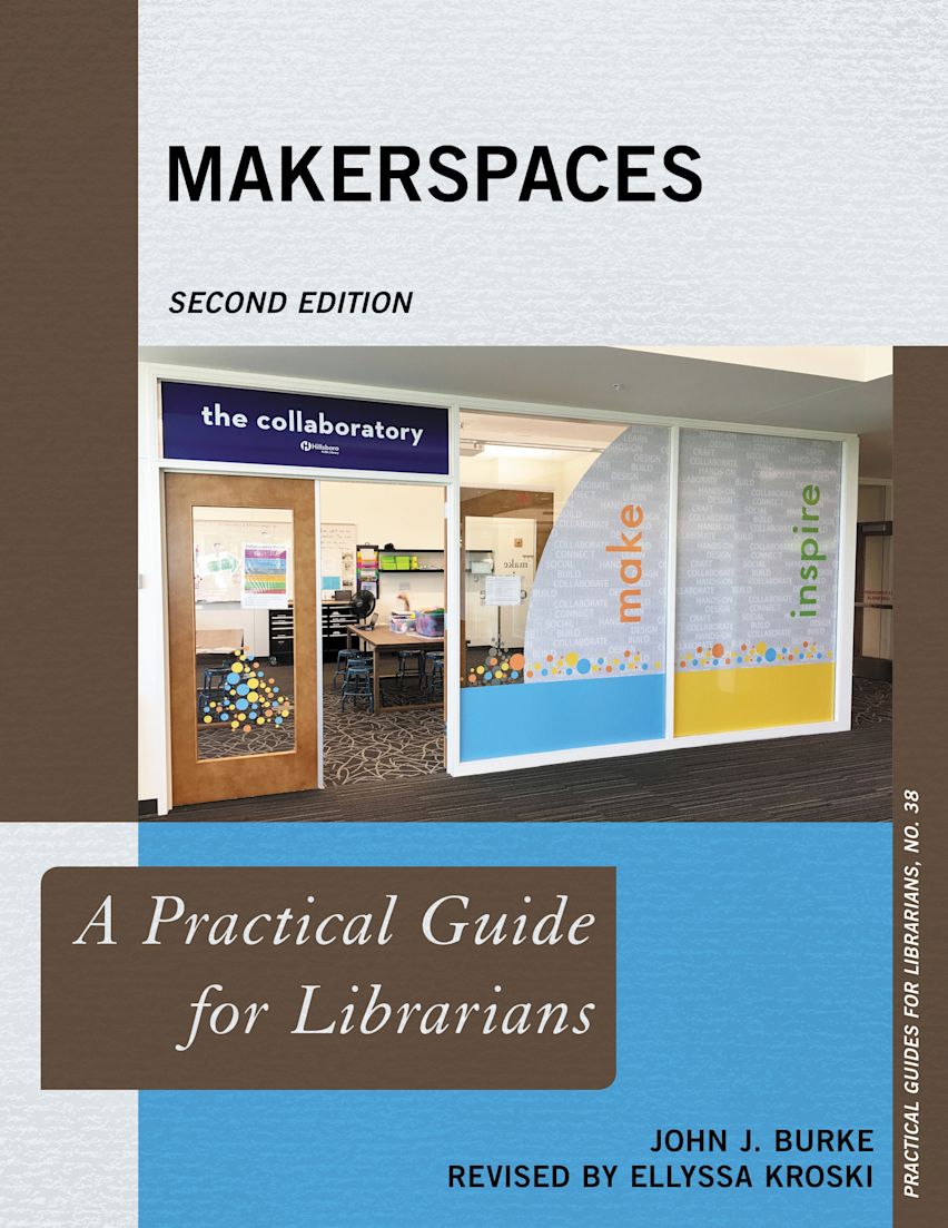 Makerspaces: A Practical Guide for Librarians: Practical Guides for Librarians John J. Burke ...