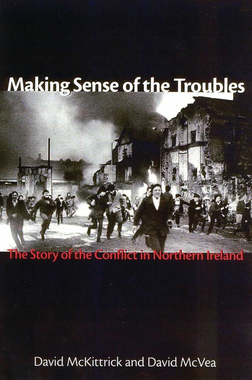 Making Sense of the Troubles: The Story of the Conflict in Northern ...