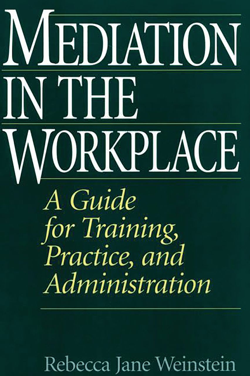 Mediation in the Workplace: A Guide for Training, Practice, and ...