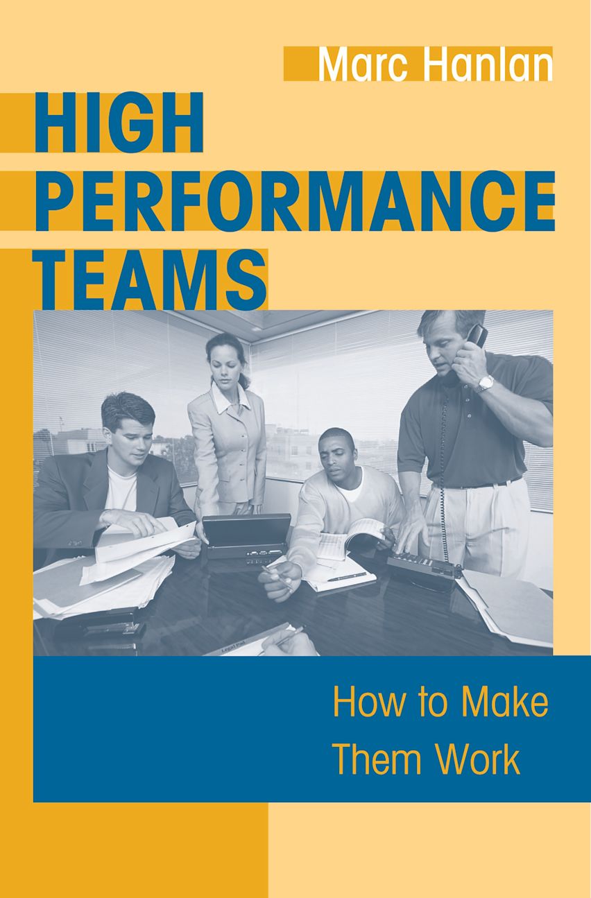 High Performance Teams: How to Make Them Work: Marc Hanlan: Praeger