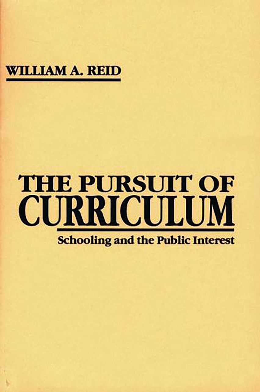 The Pursuit of Curriculum: Schooling and the Public Interest: William A. Reid: Praeger