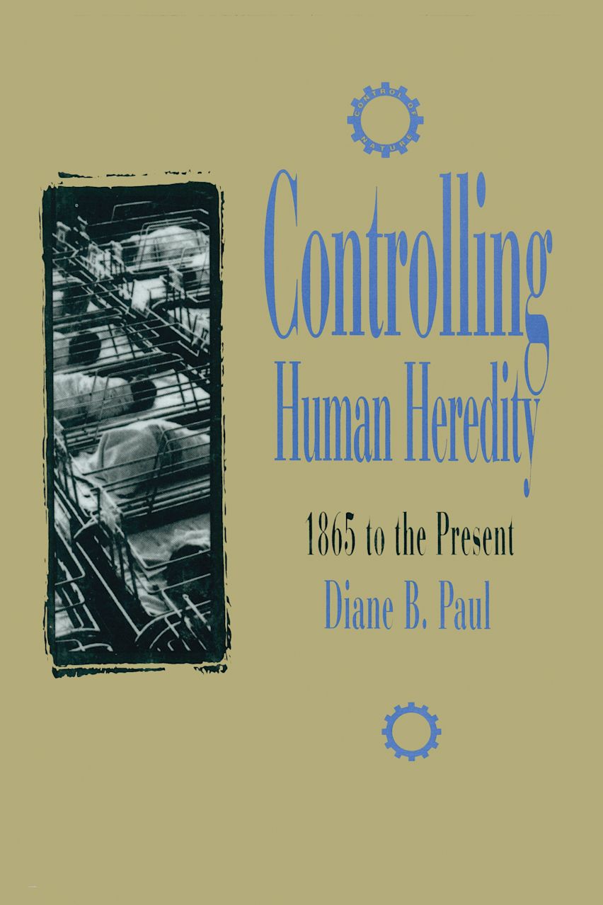 Controlling Human Heredity: 1865 to the Present: Diane B. Paul ...
