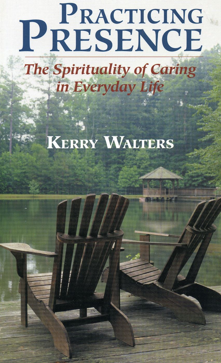Practicing Presence: The Spirituality of Caring in Everyday Life: Kerry Walters: Sheed & Ward ...
