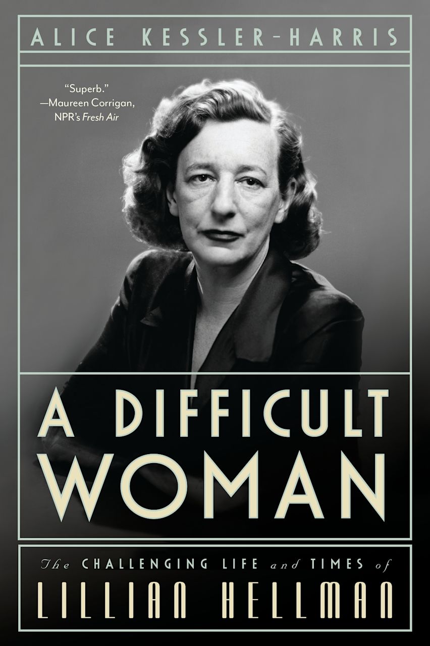 A Difficult Woman: The Challenging Life and Times of Lillian Hellman ...