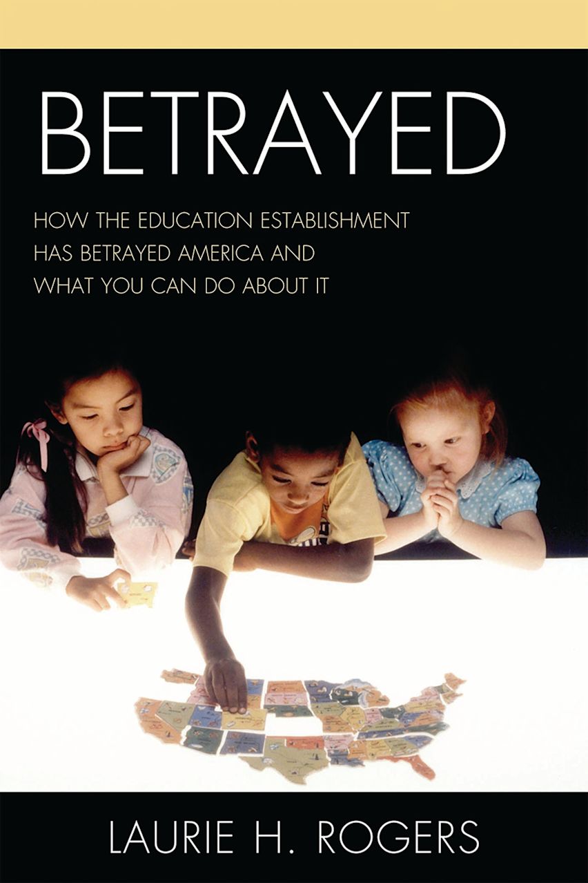 Betrayed: How the Education Establishment has Betrayed America and What ...
