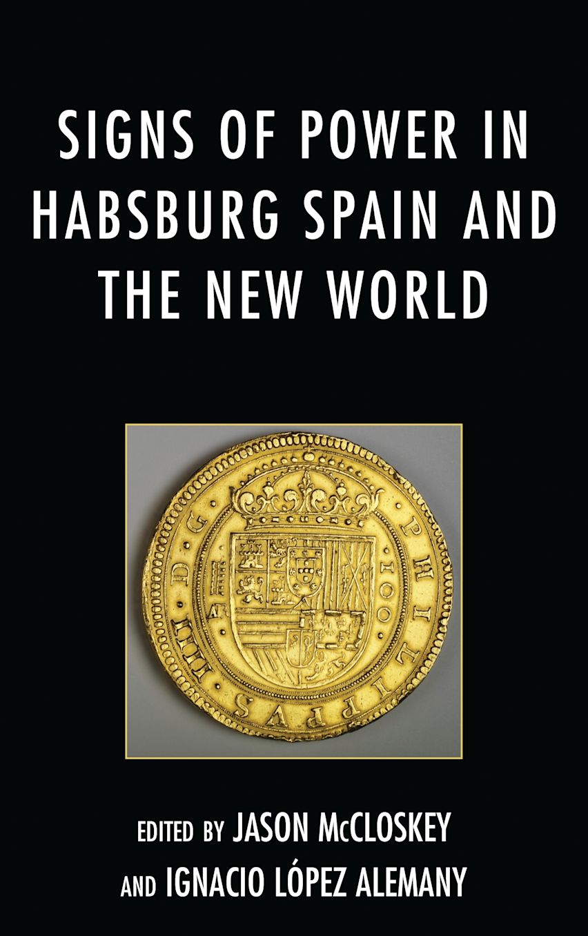 Signs of Power in Habsburg Spain and the New World: : Jason McCloskey ...