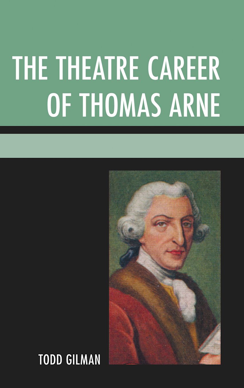 The Theatre Career of Thomas Arne: : Todd Gilman: University of ...