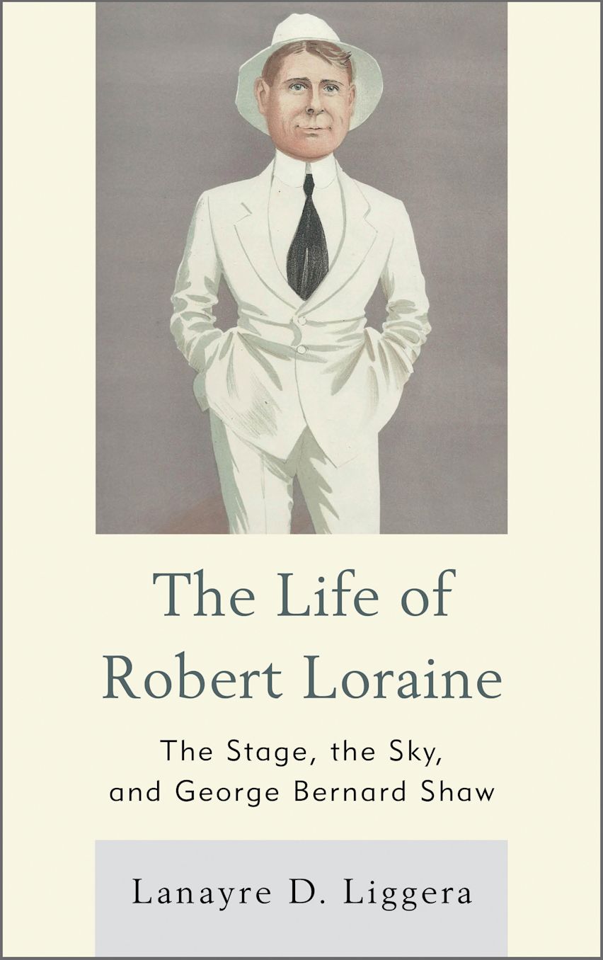 The Life of Robert Loraine: The Stage, the Sky, and George Bernard Shaw ...