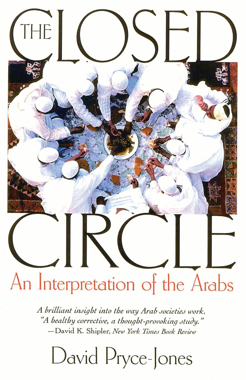 The Closed Circle: An Interpretation of the Arabs: David Pryce-Jones ...