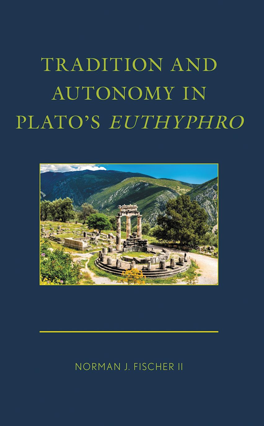 Tradition and Autonomy in Plato's Euthyphro: : Norman J. Fischer II ...