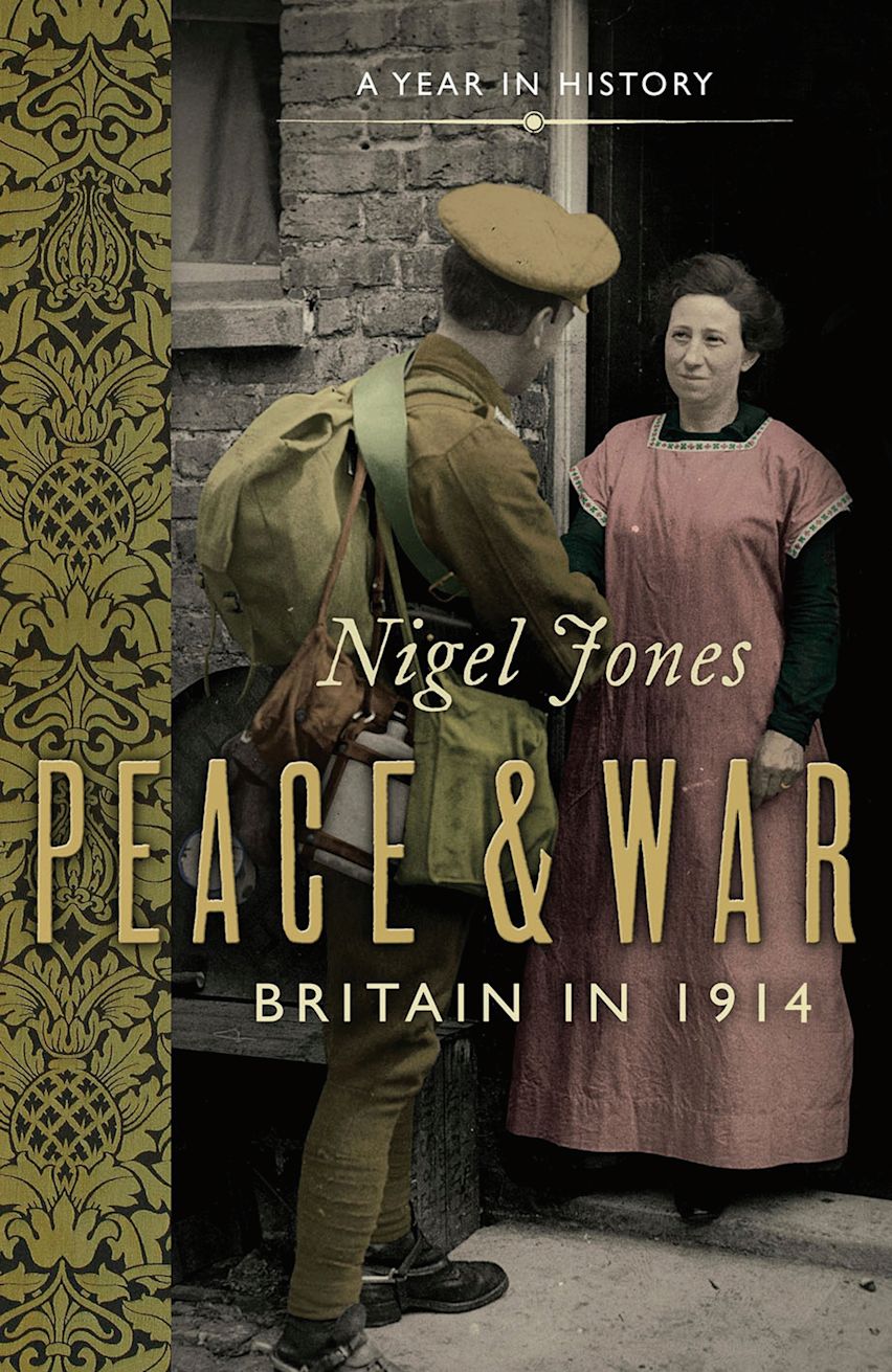 Peace and War: Britain in 1914: Nigel Jones: Head of Zeus - Bloomsbury