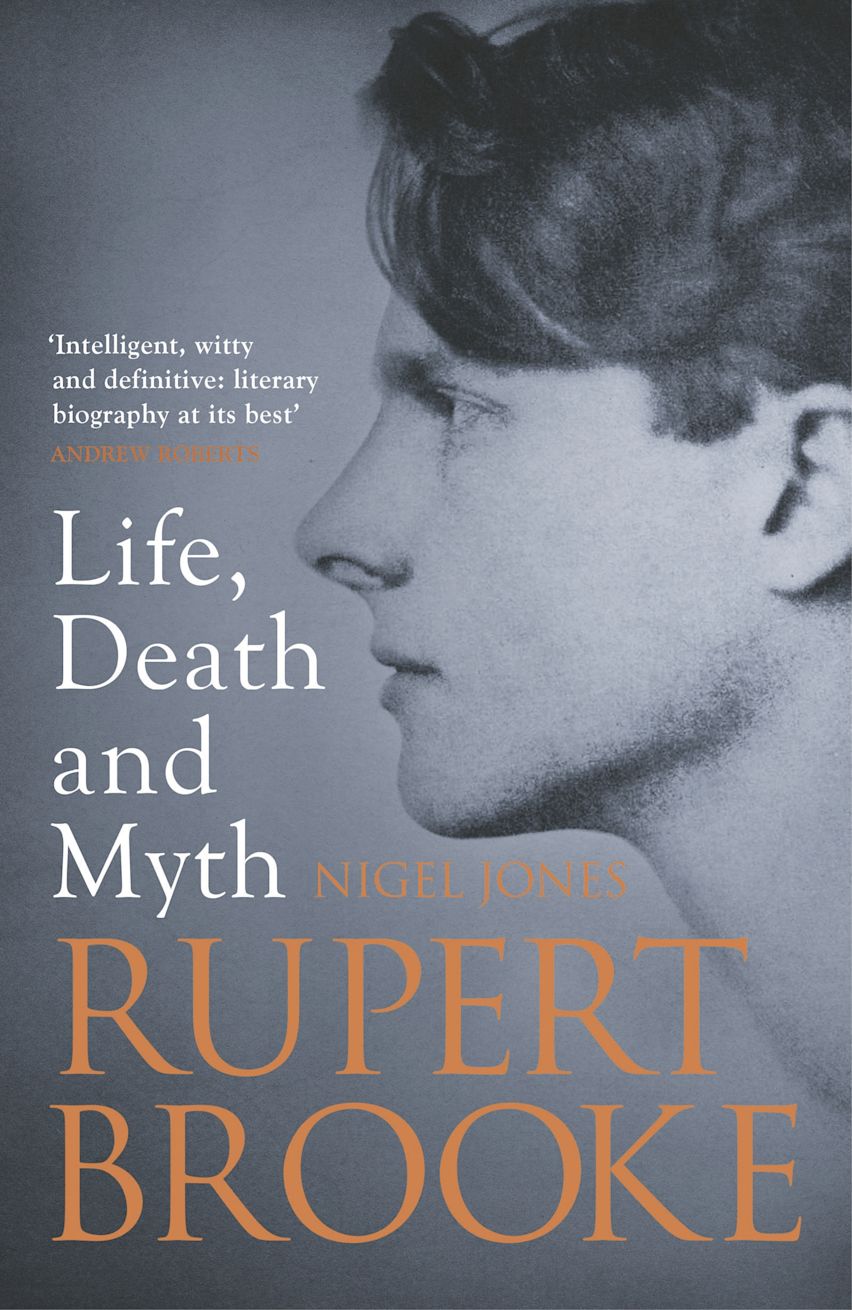 Rupert Brooke: Life, Death and Myth: Nigel Jones: Head of Zeus