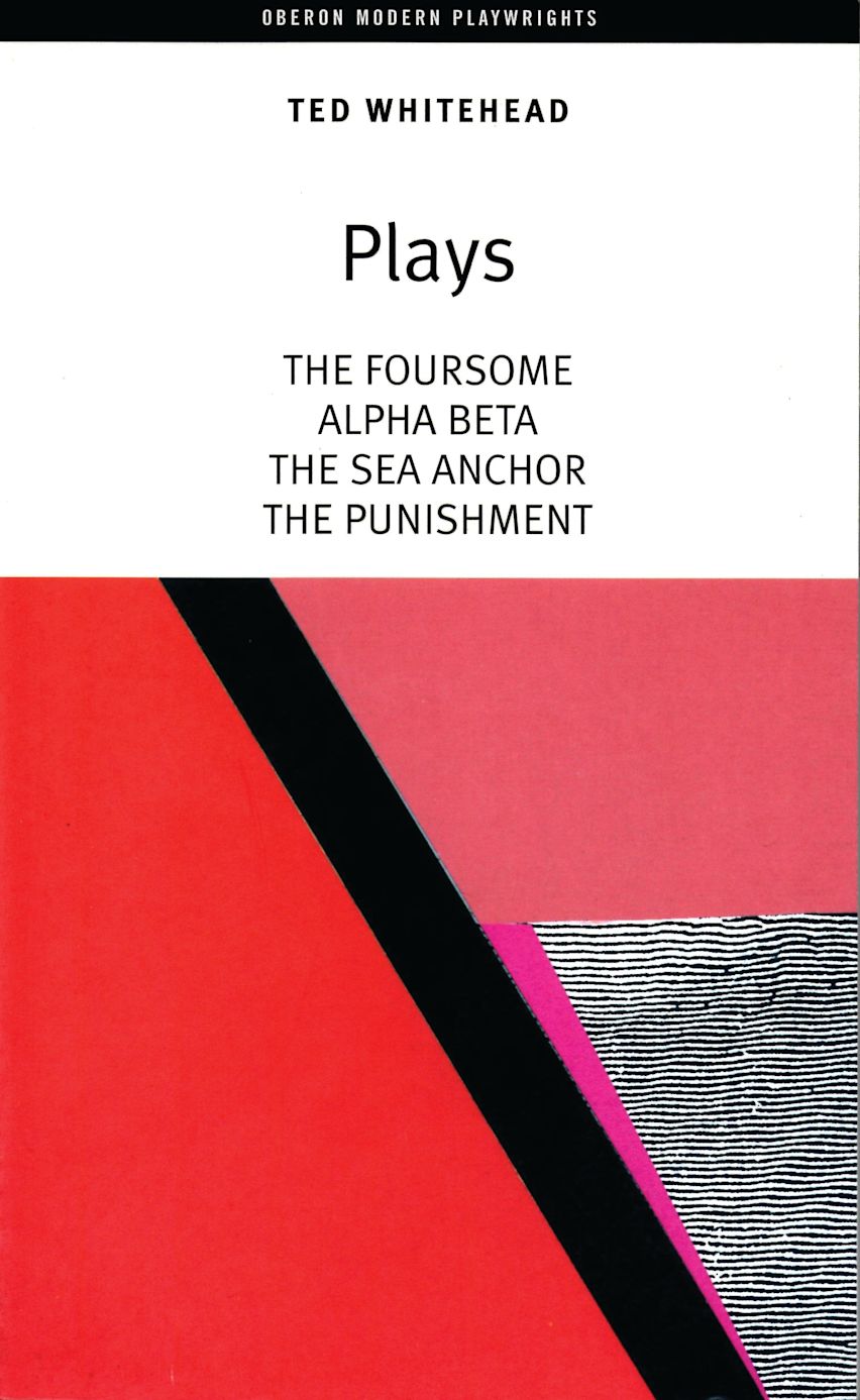 Ted Whitehead: Four Plays: The Foursome; Alpha,Beta; The Sea Anchor; The Punishment: Oberon ...