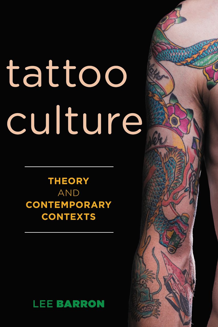 Tattoo Culture: Theory and Contemporary Contexts: Lee Barron: Rowman ...