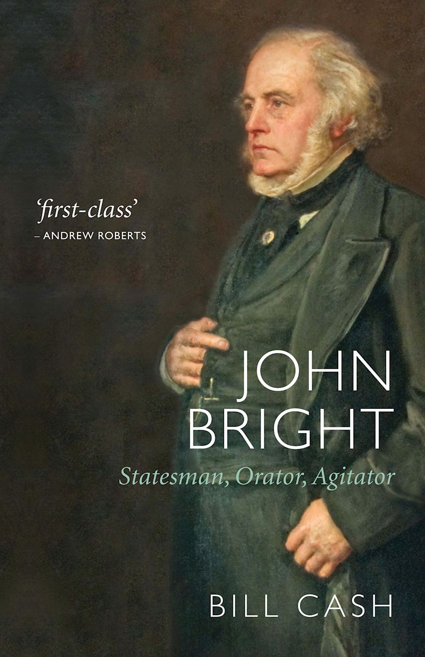 John Bright: Statesman, Orator, Agitator: Bill Cash: I.B. Tauris