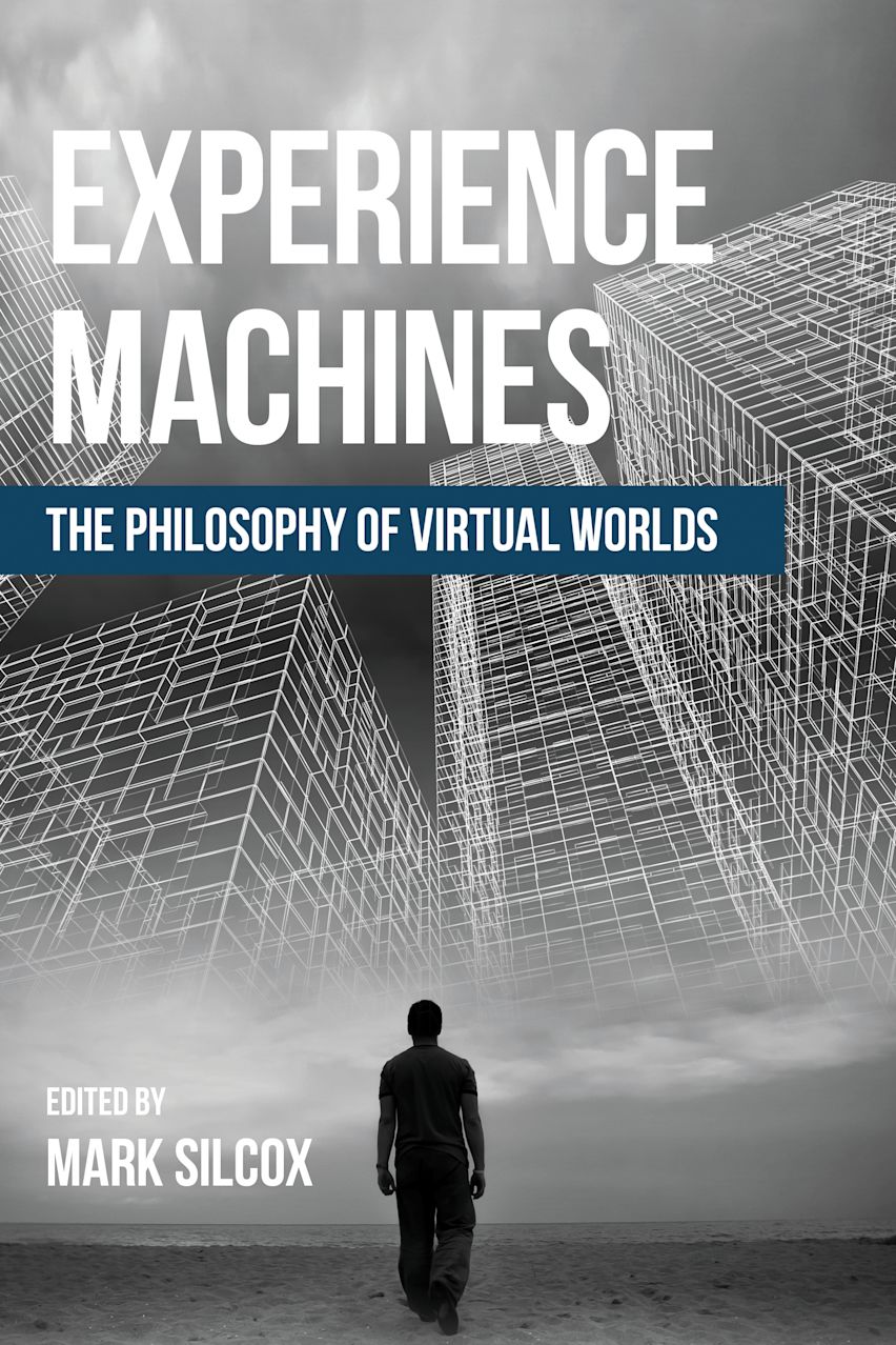 Experience Machines: The Philosophy of Virtual Worlds: Mark Silcox ...