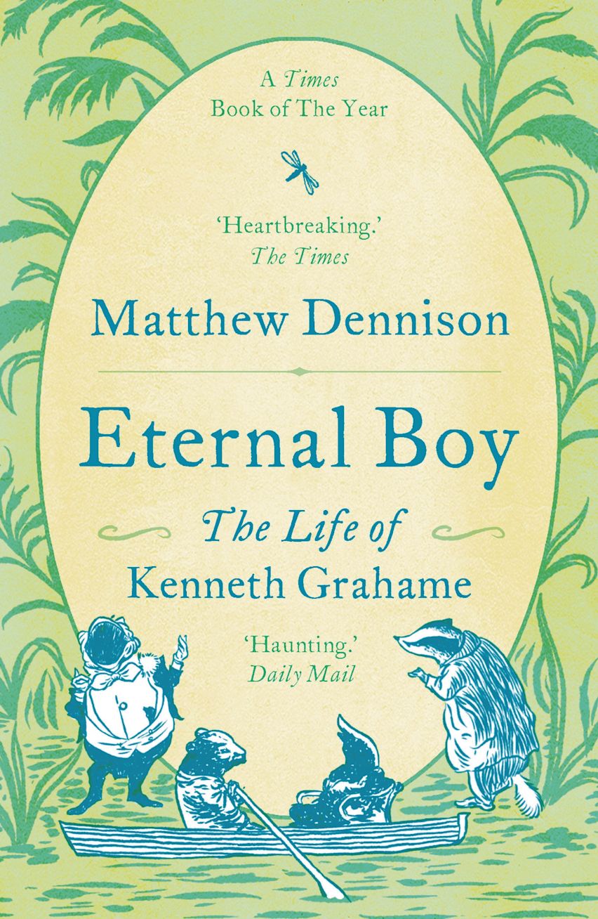 Eternal Boy: The Life of Kenneth Grahame: Matthew Dennison: Head of Zeus