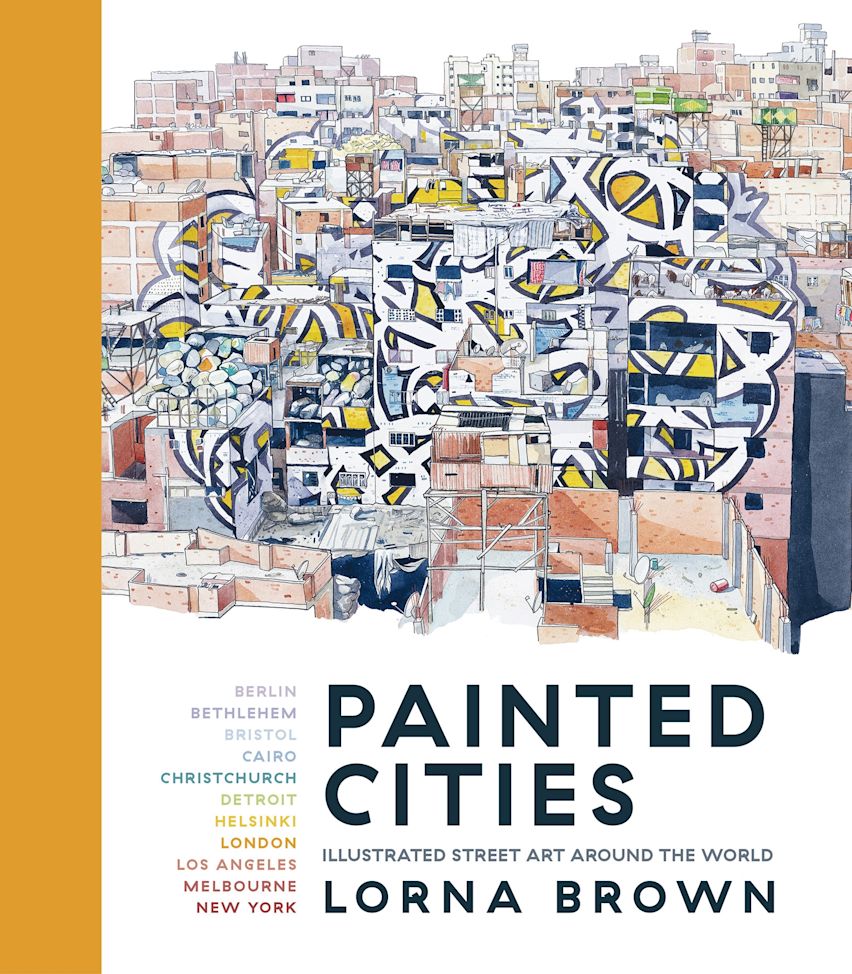 Painted Cities: Illustrated Street Art Around the World: Lorna Brown ...