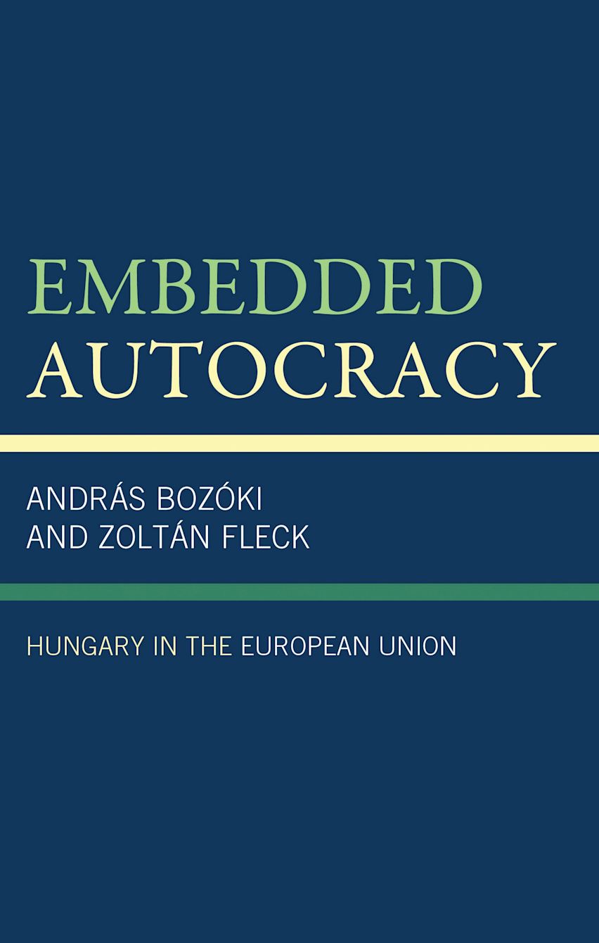 Embedded Autocracy: Hungary in the European Union: András Bozóki ...