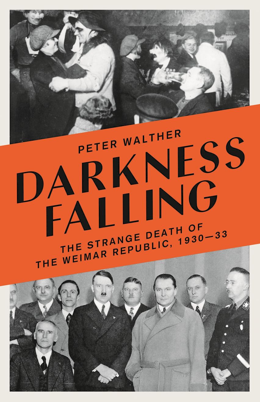 Darkness Falling: The Strange Death of the Weimar Republic, 1930-33 ...