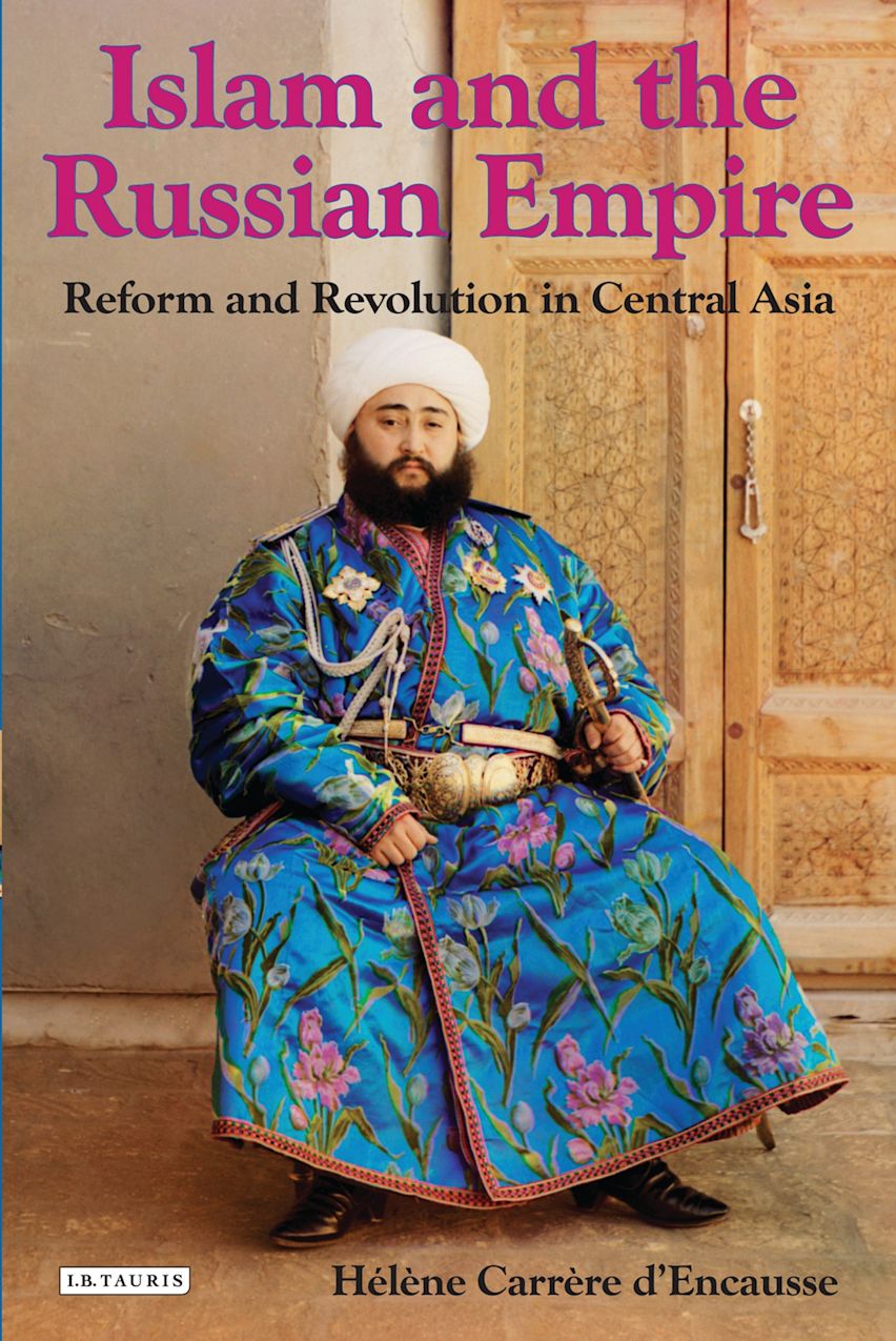 Islam and the Russian Empire: Reform and Revolution in Central Asia ...