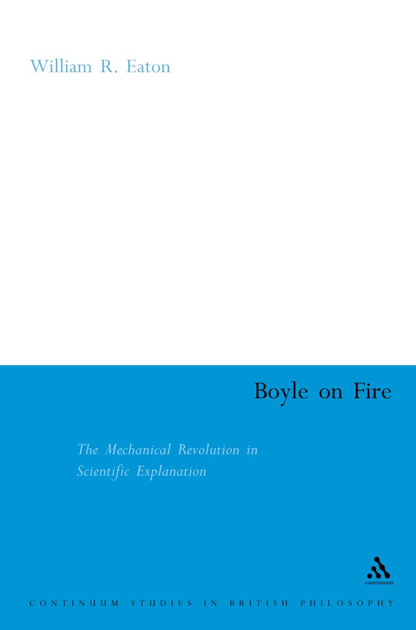 Boyle on Fire: The Mechanical Revolution in Scientific Explanation ...