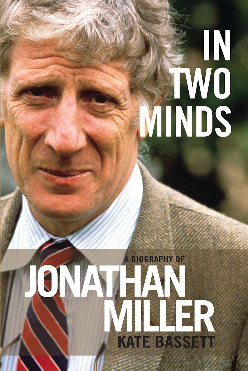 In Two Minds: A Biography of Jonathan Miller: Kate Bassett: Oberon Books