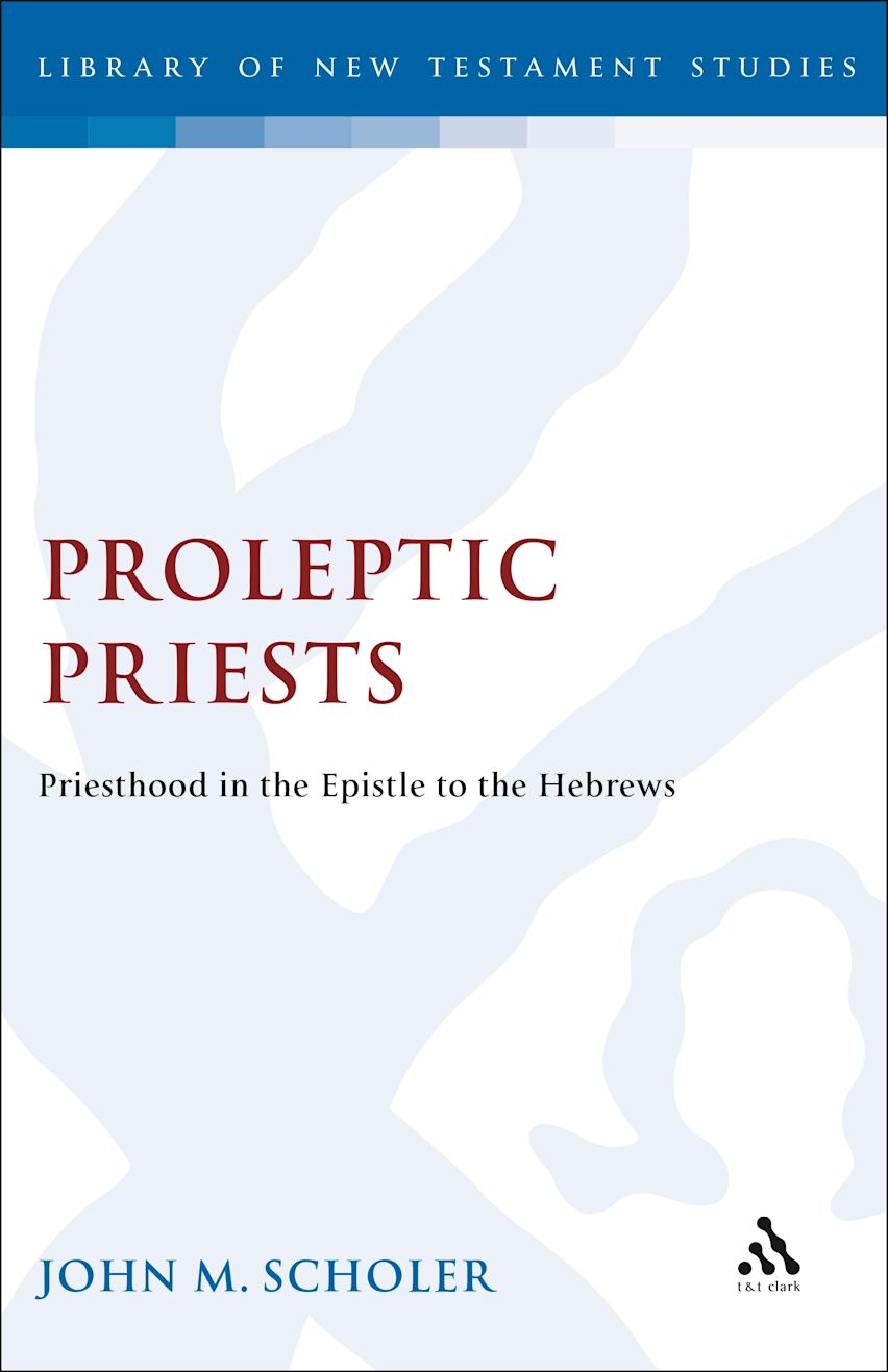 Proleptic Priests: Priesthood in the Epistle to the Hebrews: The ...