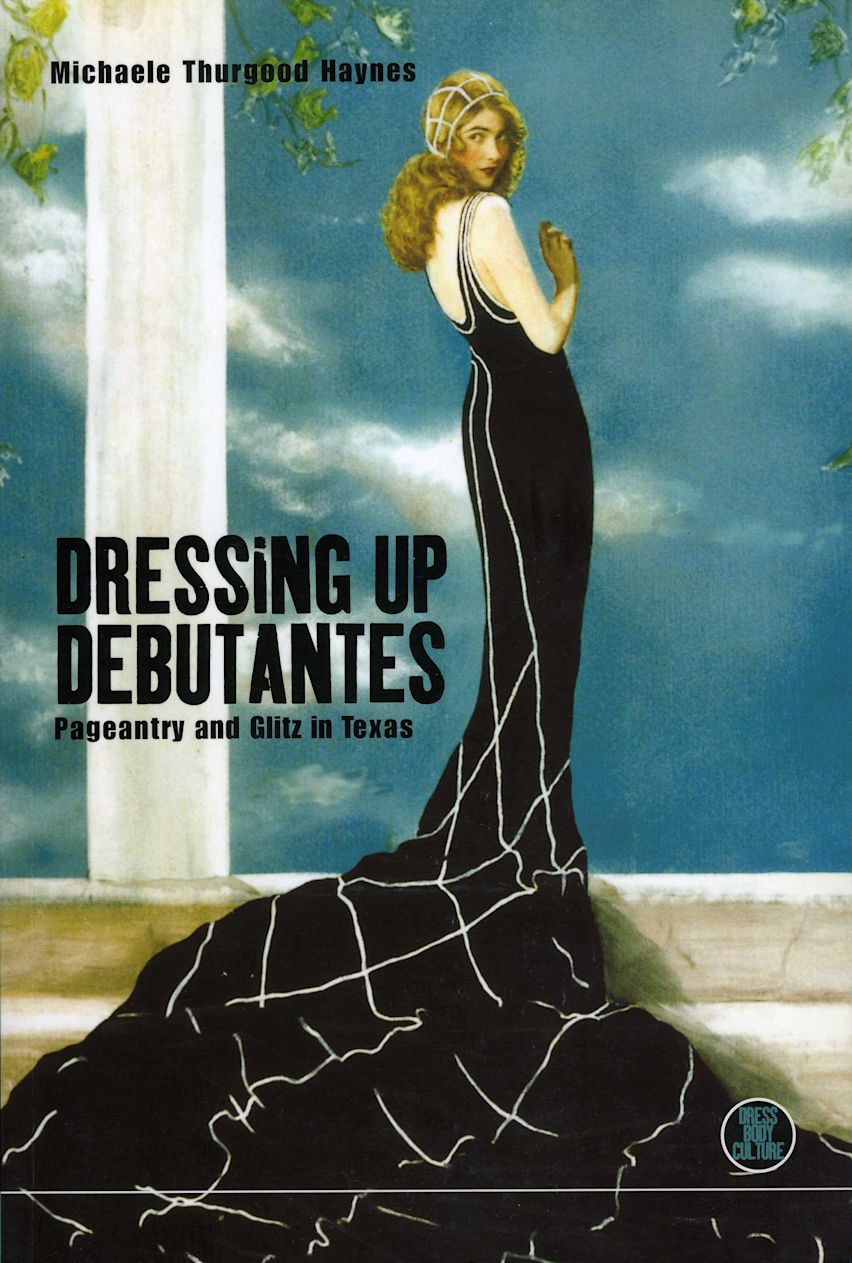Dressing Up Debutantes: Pageantry and Glitz in Texas: Dress, Body ...