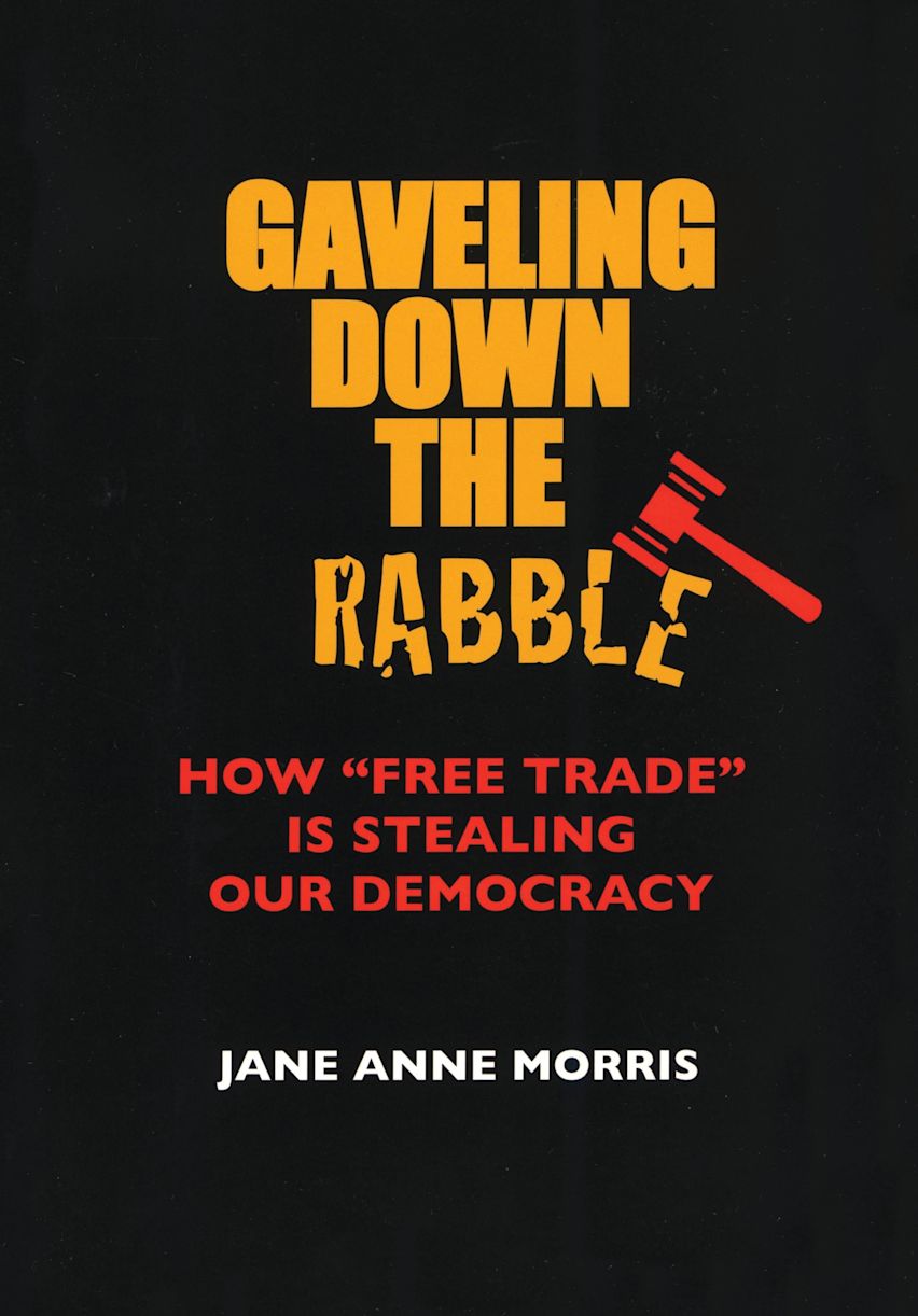 Gaveling Down the Rabble: How "Free Trade" Is Stealing Our Democracy ...