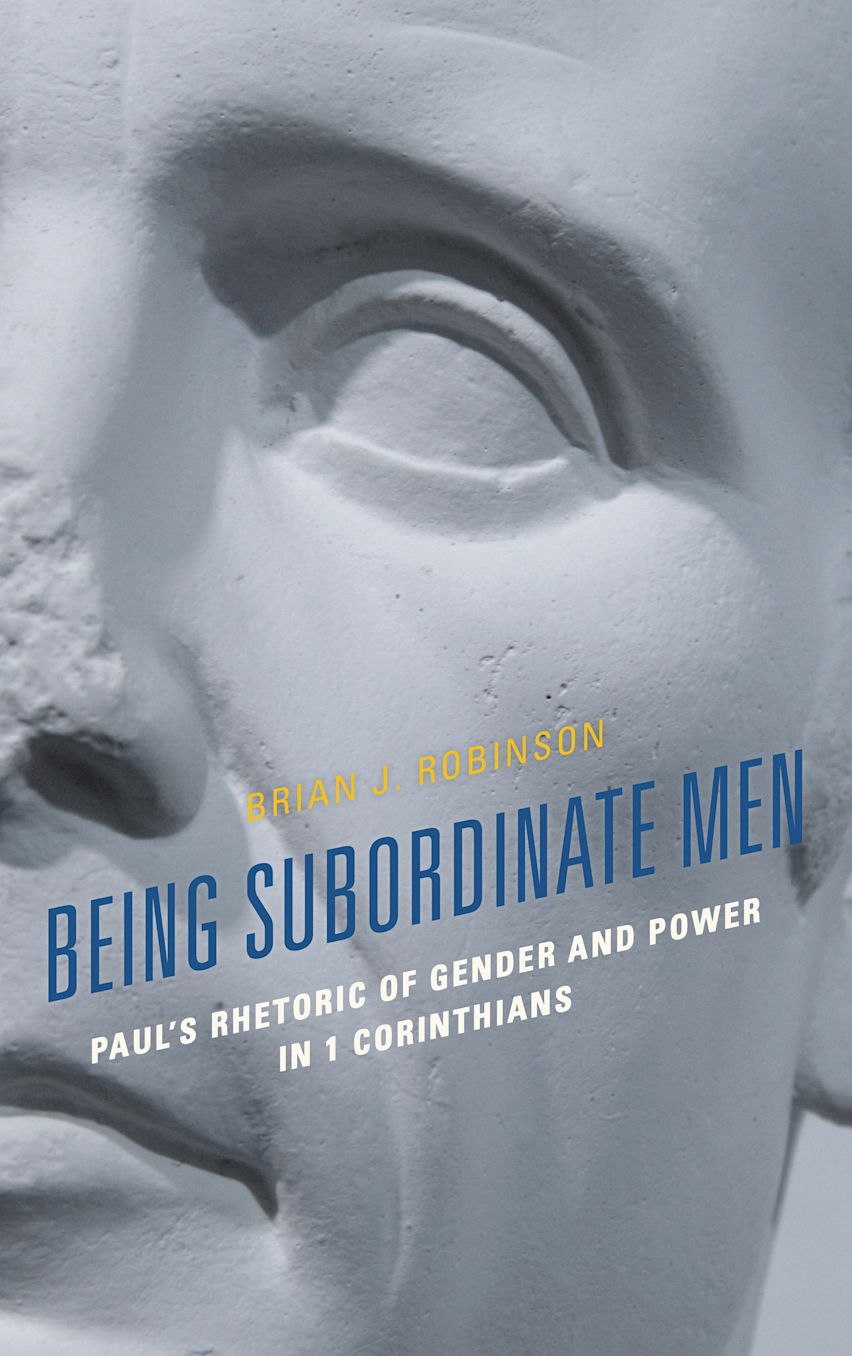 Being Subordinate Men: Paul's Rhetoric of Gender and Power in 1 ...